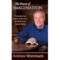 The Power of Imagination: Unlocking Your Ability to Receive from God ...