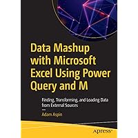 Data Mashup with Microsoft Excel Using Power Query and M: Finding, Transforming, and Loading ...