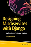 Designing Microservices Using Django: Structuring, Deploying and Managing the Microservices ...