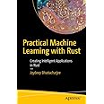 Practical Machine Learning with Rust: Creating Intelligent Applications in Rust: Bhattacharjee ...