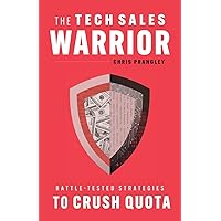 The Tech Sales Warrior: Battle-Tested Strategies to Crush Quota ...