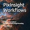 PixInsight Workflows: A Step by Step Guide to Astrophotography Image ...