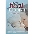 How to Heal a Bad Birth: Making sense, making peace and moving on ...