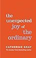 The Unexpected Joy of the Ordinary: Gray, Catherine: 9781783253371 ...