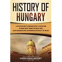 History of Hungary: A Captivating Guide to Hungarian History, Starting ...