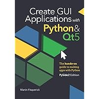 Create GUI Applications with Python & Qt5 (5th Edition, PyQt5): The hands-on guide to making ...