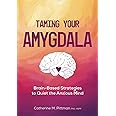 Taming Your Amygdala: Brain-Based Strategies to Quiet the Anxious Mind ...