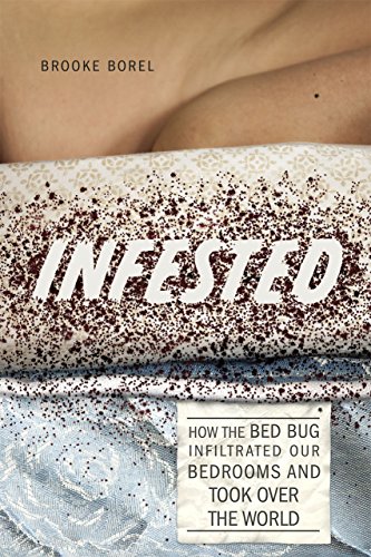 Infested: How the Bed Bug Infiltrated Our Bedrooms and Took Over the ...