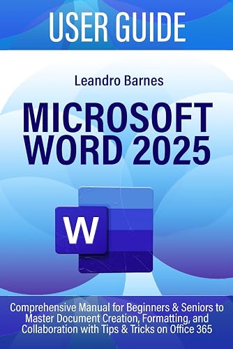 MICROSOFT WORD 2025 USER GUIDE: Comprehensive Manual for Beginners ...