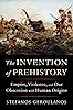 The Invention of Prehistory: Empire, Violence, and Our Obsession with ...