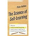 The Science of Self-Learning: How to Teach Yourself Anything, Learn More in Less Time, and ...