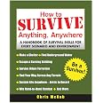 How to Survive Anything, Anywhere: A Handbook of Survival Skills for ...