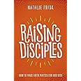 Raising Disciples: How to Make Faith Matter for Our Kids: Natalie Frisk ...