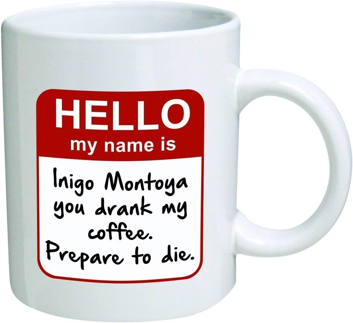 Hello My Name Is Inigo Montoya You Drank My Coffee Prepare To Die hello-my-name-is-inigo-montoya-you-drank-my-coffee-prepare-to-die