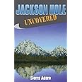 Jackson Hole Uncovered (Uncovered Series City Guides): Adare, Sierra: 9781556224843: Amazon.com ...