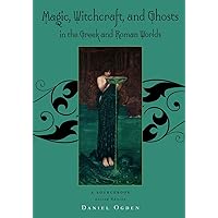 Magic, Witchcraft and Ghosts in the Greek and Roman Worlds: A ...
