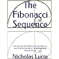 The Fibonacci Sequence: Uncovering the Mathematical, Natural, and Cultural Wonders of an ...