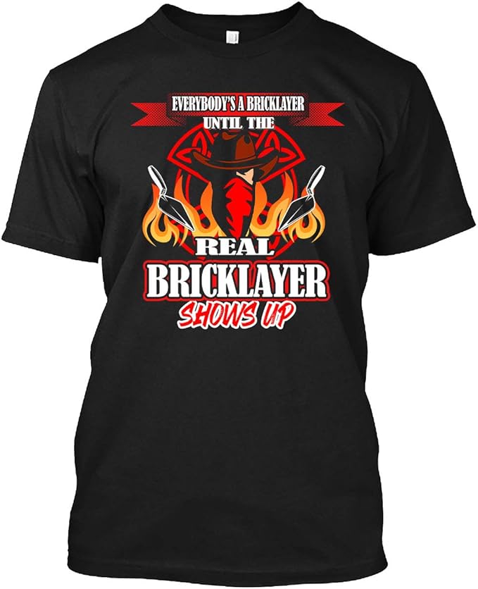 Bricklayer Tshirt Everybody's A Bricklayer Until The Real T-Shirt Gift ...