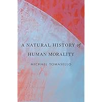 A Natural History of Human Morality: Tomasello, Michael: 9780674986824 ...