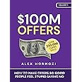 $100M Offers: How To Make Offers So Good People Feel Stupid Saying No ...