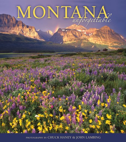 Montana Unforgettable: photography by Chuck Haney, photography by John ...