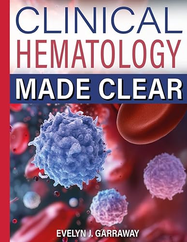 CLINICAL HEMATOLOGY MADE CLEAR: A Practical Guide to Blood Cell ...