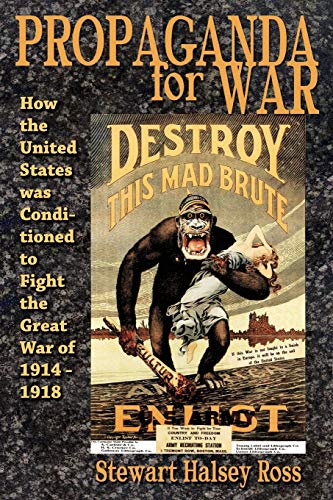 Propaganda for War: How the United States Was Conditioned to Fight the ...