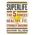 SuperLife: The 5 Forces That Will Make You Healthy, Fit, and Eternally ...