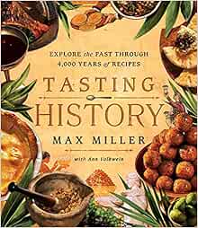 Tasting History: Explore the Past through 4,000 Years of Recipes (A ...
