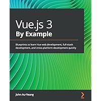Vue.js 3 By Example: Blueprints to learn Vue web development, full-stack development, and cross ...