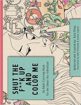 Amazon.com: Shut the F**k Up And Color Me: An Adult Coloring Book For ...