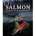 Salmon: A Fish, the Earth, and the History of Their Common Fate ...