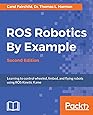 Mastering ROS for Robotics Programming - Second Edition: Design, build, and simulate complex ...