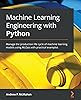 Machine Learning Engineering with Python: Manage the production life cycle of machine learning ...