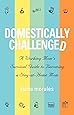 Domestically Challenged: A Working Mom's Survival Guide to Becoming a ...