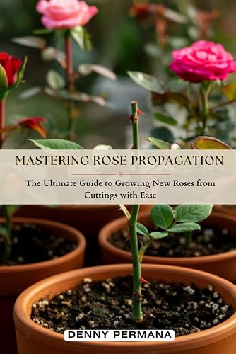 Mastering Rose Propagation: The Ultimate Guide to Growing New Roses ...