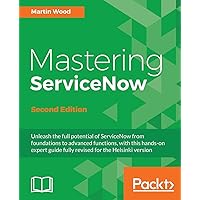Amazon.com: Mastering ServiceNow - Second Edition: 9781786465955: Wood, Martin: Books