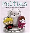 Felties: How to Make 18 Cute and Fuzzy Friends from Felt: Pailloux ...