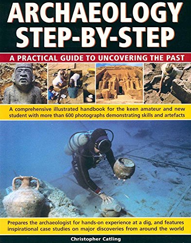 Archeology Step By Step : A Practical Guide to Uncovering the Past: christopher catling ...