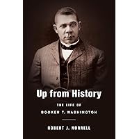 Up from History: The Life of Booker T. Washington: Norrell, Robert J ...