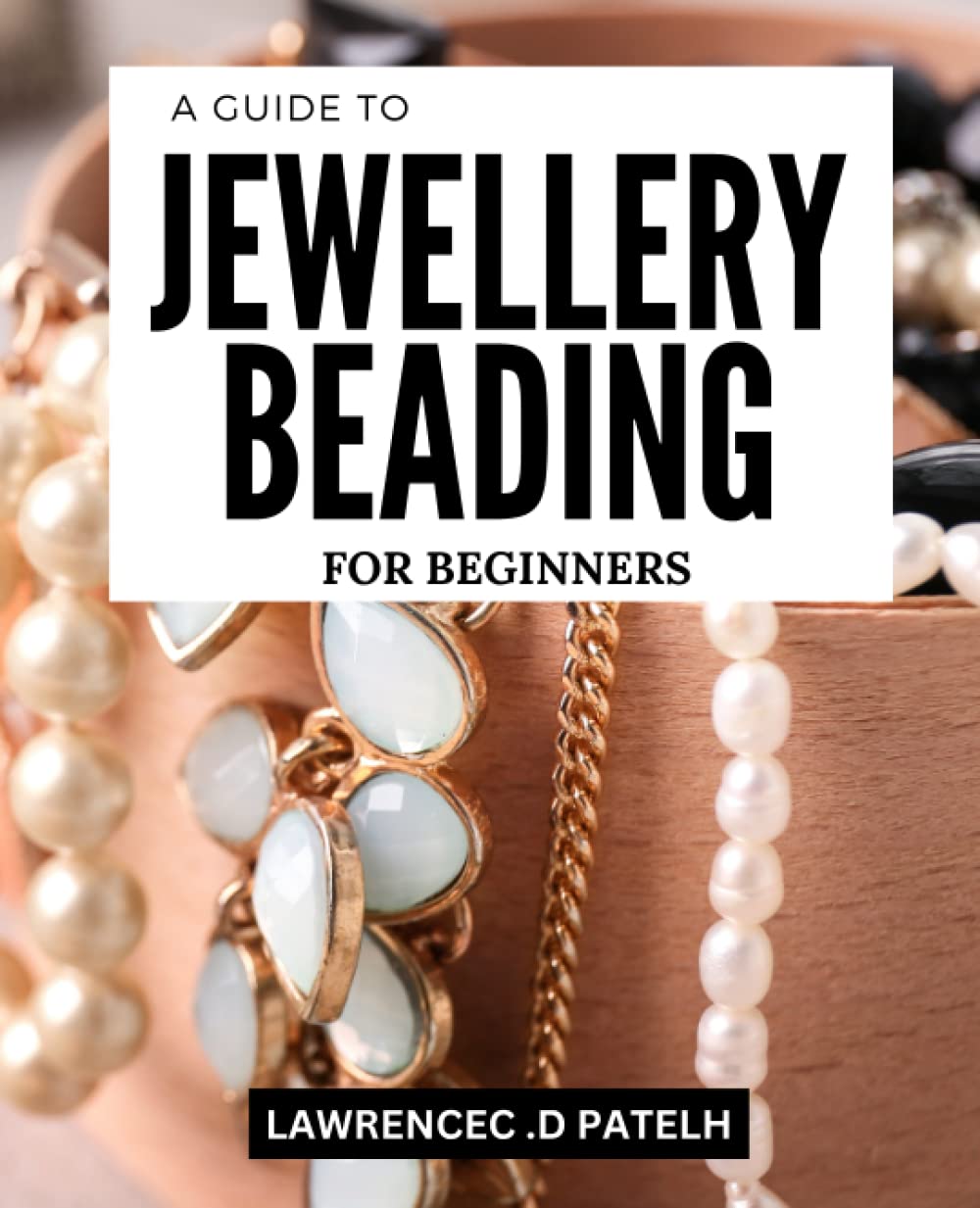 Mua A Guide To Jewellery Beading For Beginners: Learn the Essentials of ...