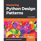 Mastering Python Design Patterns: Craft essential Python patterns by following core design ...