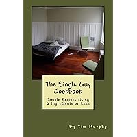 The Single Guy Cookbook: Simple Recipes Using 6 Ingredients or Less ...