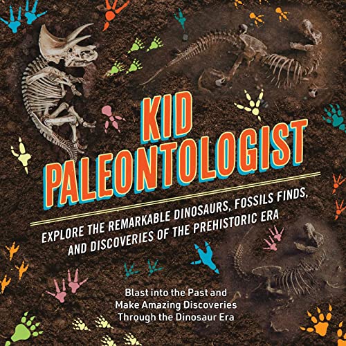 Kid Paleontologist: ?Explore the Remarkable Dinosaurs, Fossils Finds ...