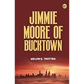 Jimmie Moore of Bucktown: Trotter, Melvin E.: 9781511571340: Amazon.com ...