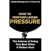 How to Perform Under Pressure: The Science of Doing Your Best When It ...