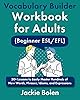 Vocabulary Builder Workbook for Adults (Beginner ESL/EFL): 50+ Lessons ...
