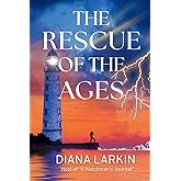 The Rescue of the Ages: A Watchman's Journal: Larkin, Diana ...