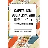 Capitalism, Socialism, and Democracy: Schumpeter, Joseph A ...