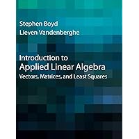 Introduction to Applied Linear Algebra: Vectors, Matrices, and Least Squares: Boyd, Stephen ...